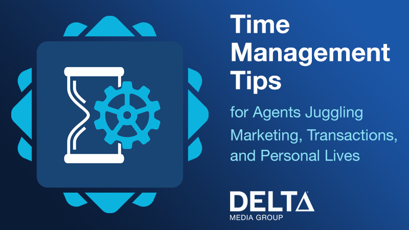 Time Management Tips for Agents Juggling Marketing, Transactions, and Personal Lives