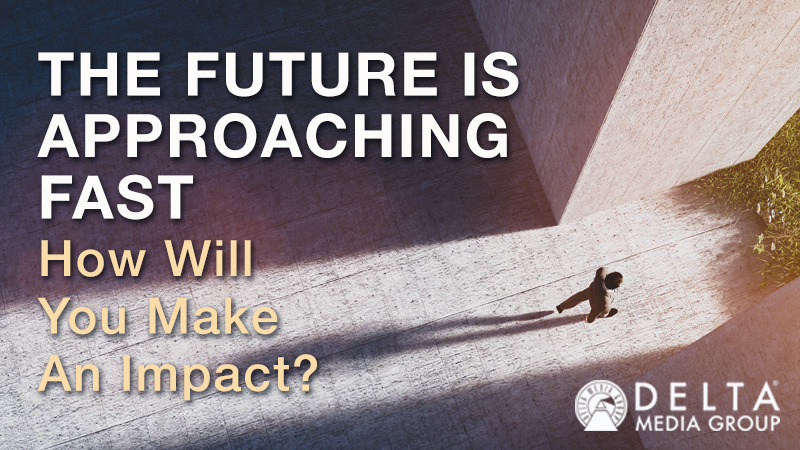The Future Is Approaching Fast - How Will You Make An Impact?