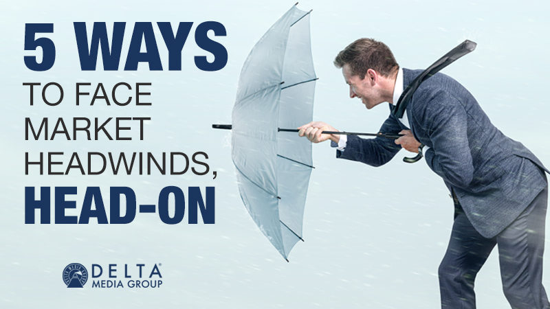 5 Ways To Face Market Headwinds, Head-On