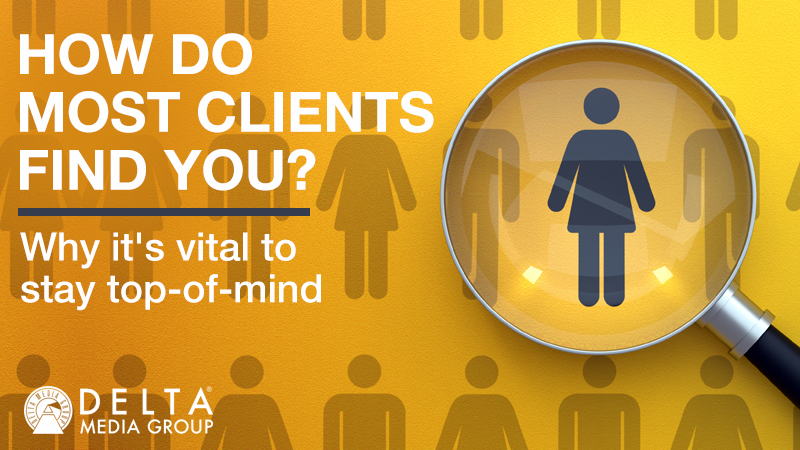 How Do Most Clients Find You? Why It's Vital To Stay Top-Of-Mind